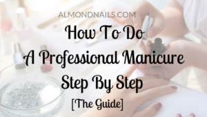 How To Do A Professional Manicure Step By Step [The Guide]