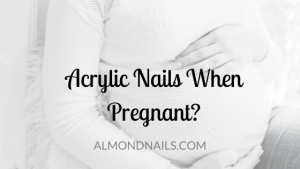 Acrylic Nails When Pregnant? [Can You Have This Manicure?]