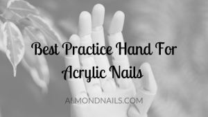 Best Practice Hand For Acrylic Nails [Top Picks For [Year] - Almond Nails